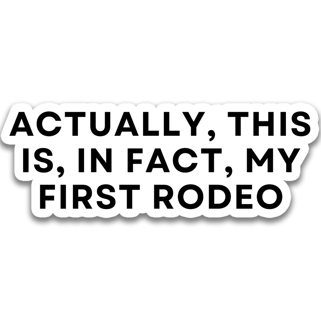 Actually, This is, in Fact, My First Rodeo Sticker